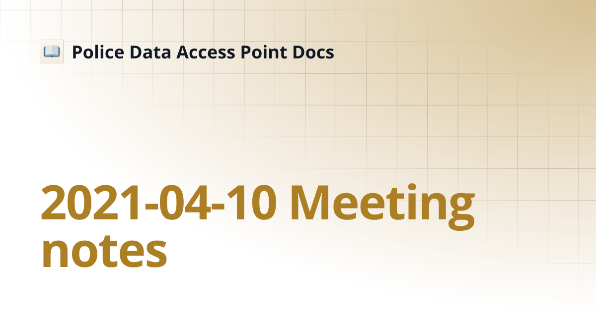 2021-04-10 Meeting notes | Police Data Access Point Docs