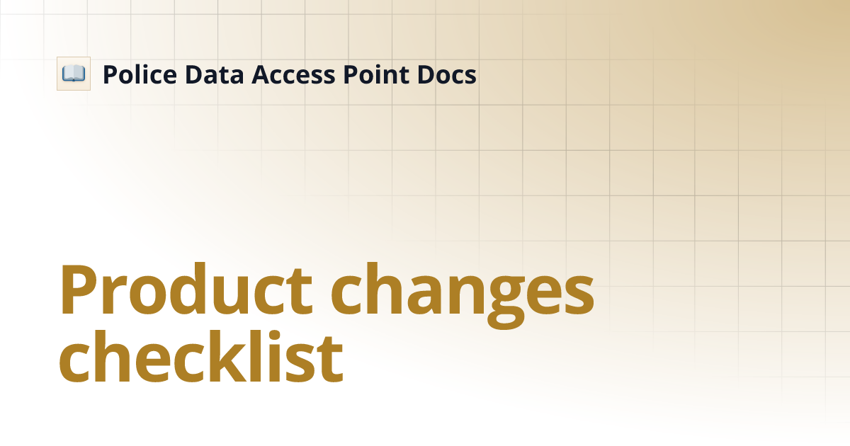Product changes checklist | Police Data Access Point Docs